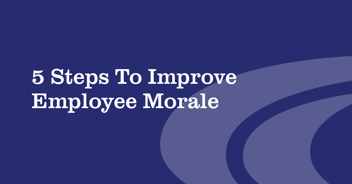 5 Steps To Improve Employee Morale - CertiPay